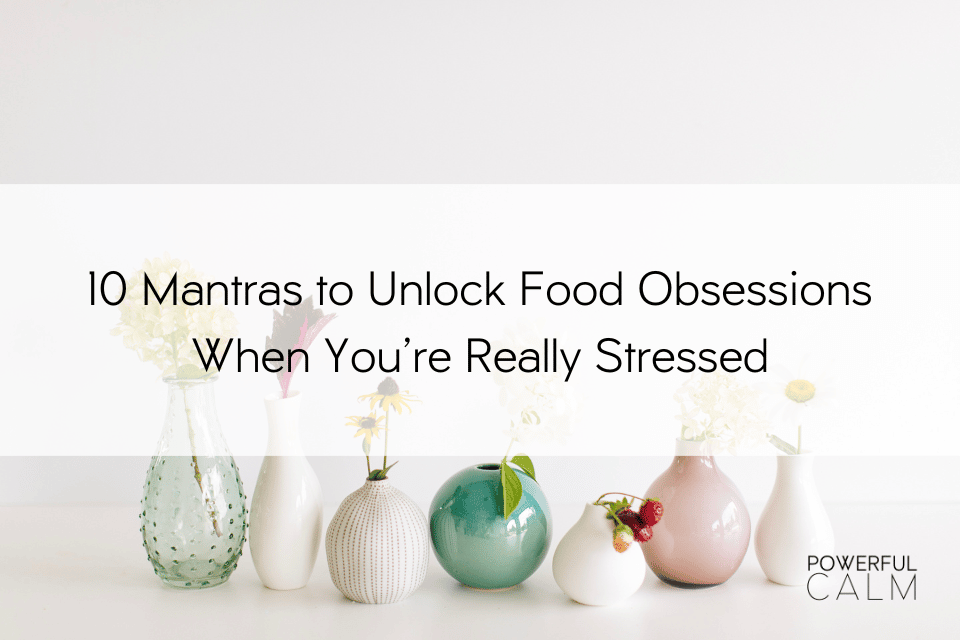 10 Mantras to Unlock Food Obsessions When You’re Really Stressed ...